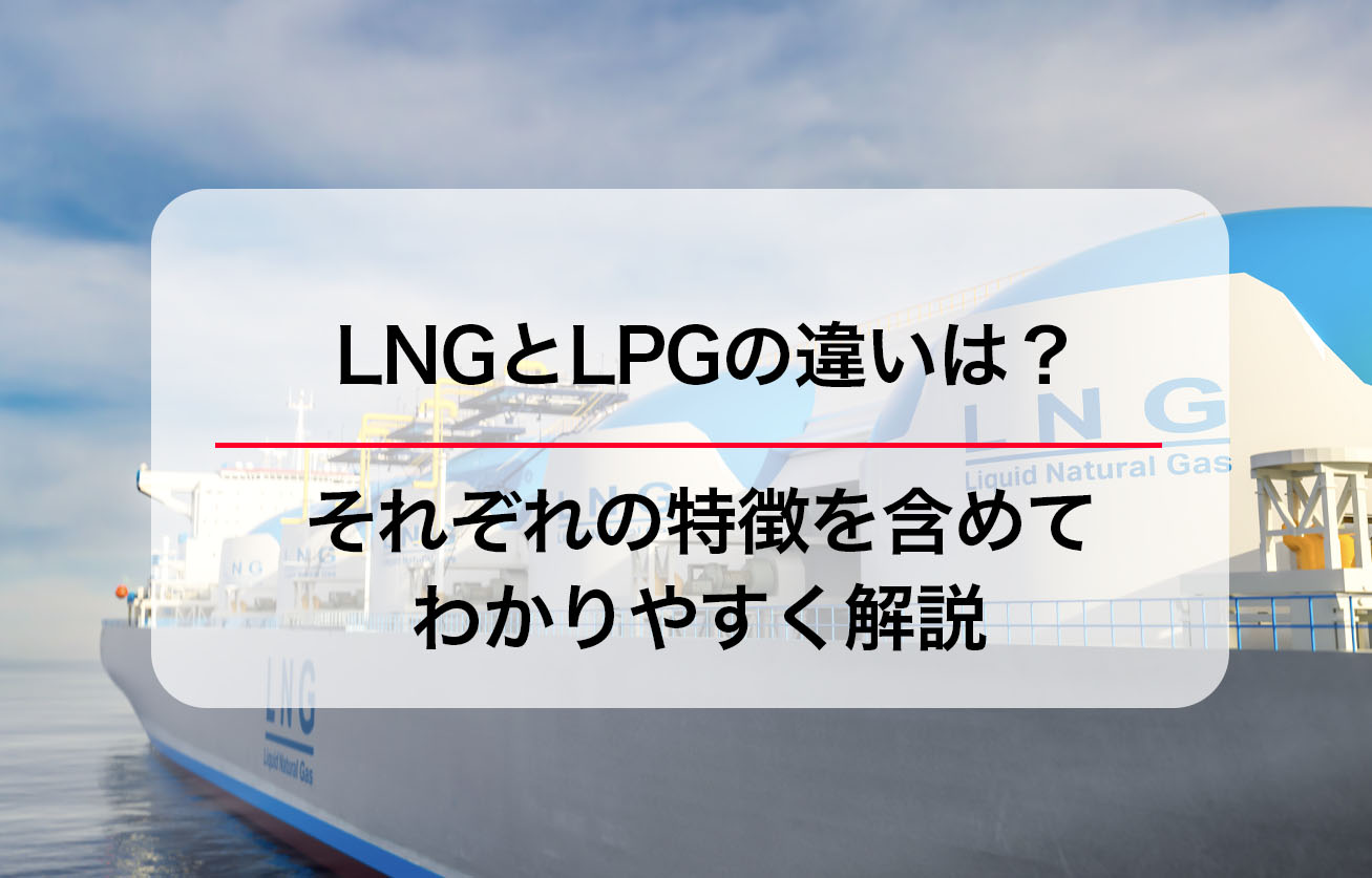 LNGとLPGの違いは？それぞれの特徴を含めてわかりやすく解説 | グリラボ